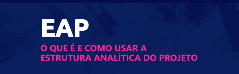 EAP: o que é Estrutura Analítica do Projeto e como ela te ajuda